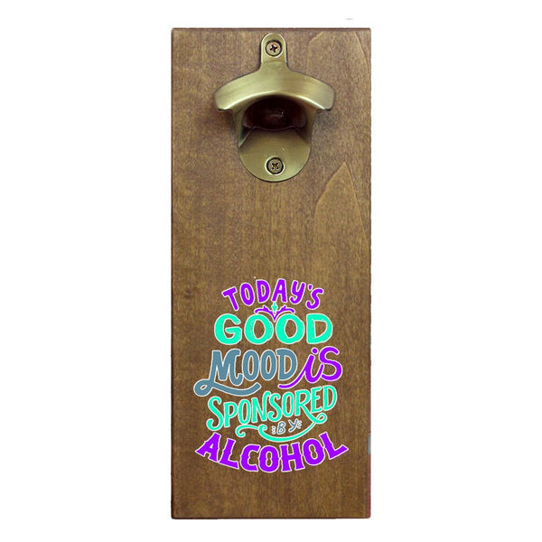 Todays Good Mood Sponsored By Alcohol Bottle Opener Torched Products